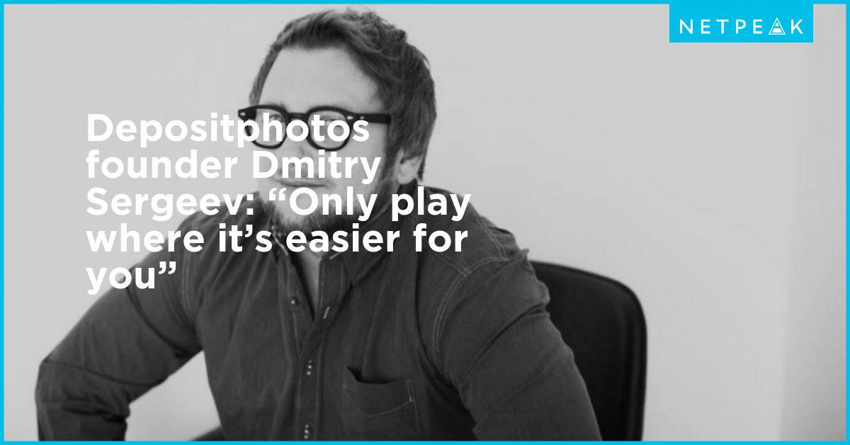 Depositphotos founder Dmitry Sergeev: “Only play where it’s easier for you”