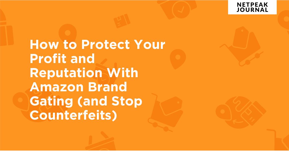 How to Protect Your Profit and Reputation With Amazon Brand Gating (and ...