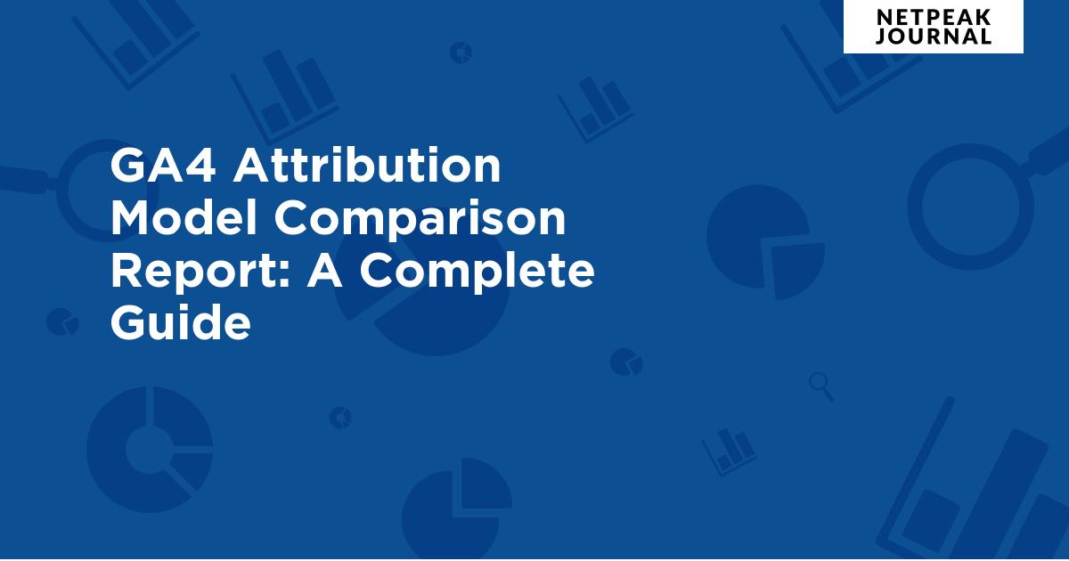 GA4 Attribution Model Comparison Report: A Complete Guide