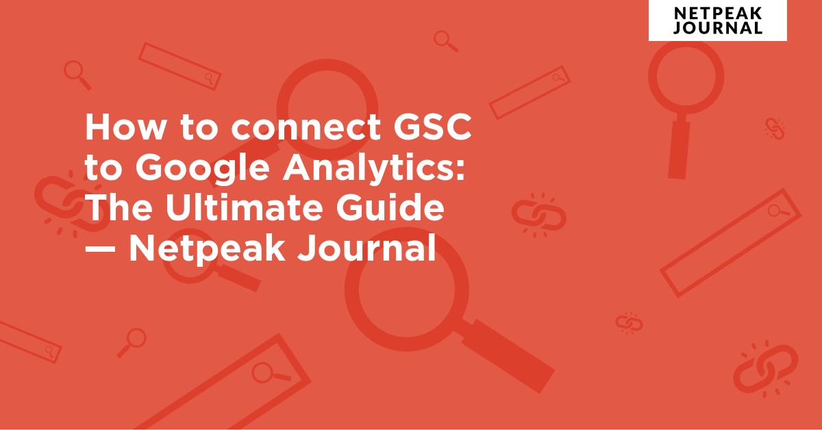 How To Connect Google Search Console To Google Analytics: The Ultimate ...
