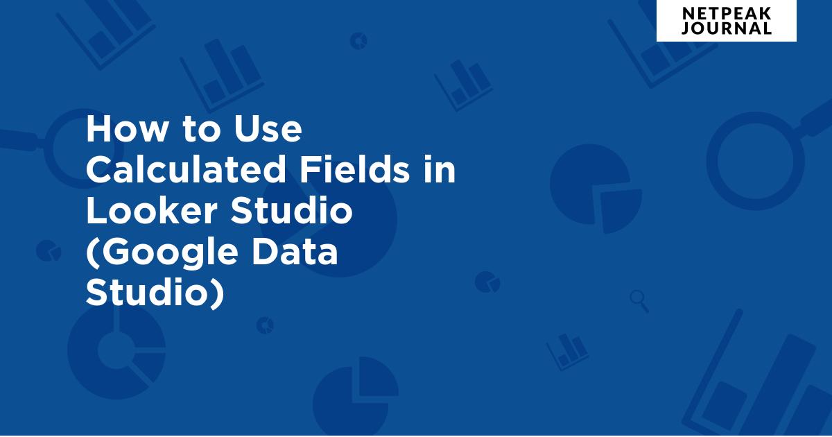 How to Use Calculated Fields in Looker Studio (Google Data Studio)