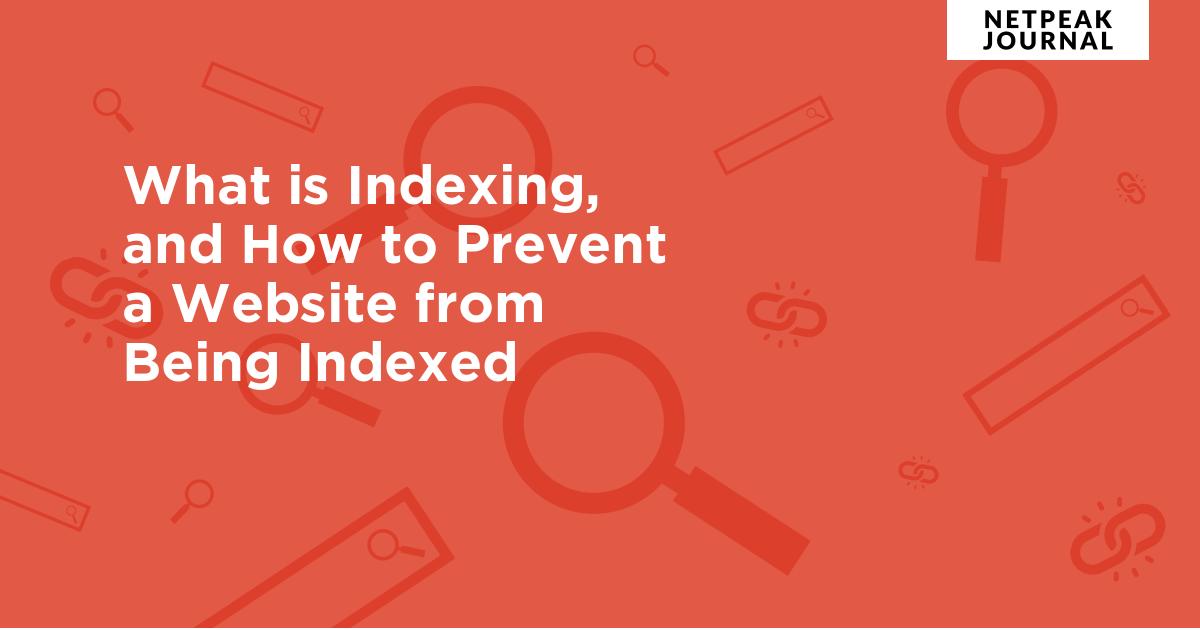 What is Indexing, and How to Prevent a Website from Being Indexed